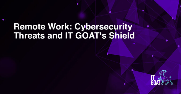 Remote Work: Cybersecurity Threats and IT GOAT's Shield - IT GOAT