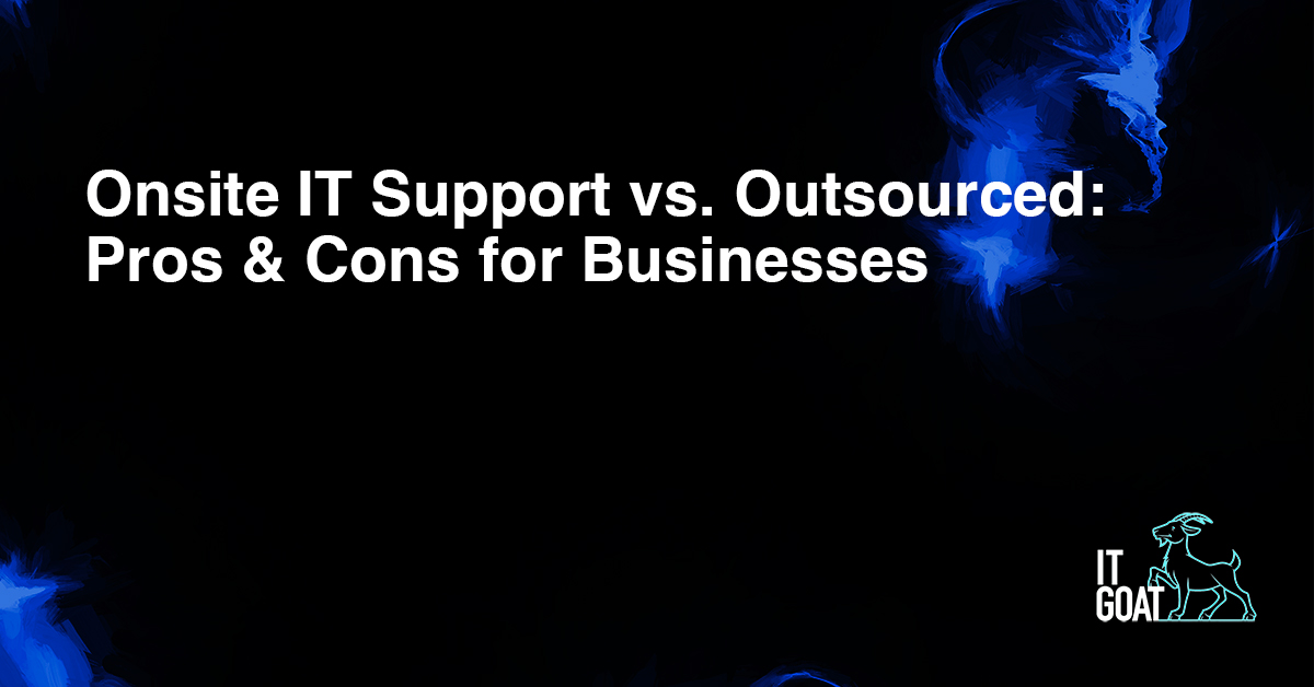 Onsite IT Support vs. Outsourced: Pros & Cons for Businesses - IT GOAT