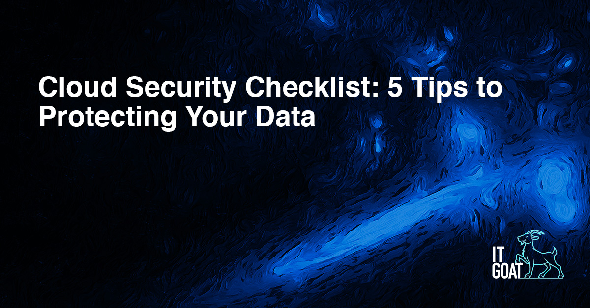 Cloud Security Checklist: 5 Tips to Protecting Your Data - IT GOAT