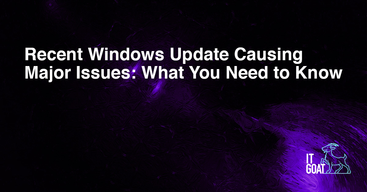 Recent Windows Update Causing Major Issues: What You Need to Know - IT GOAT